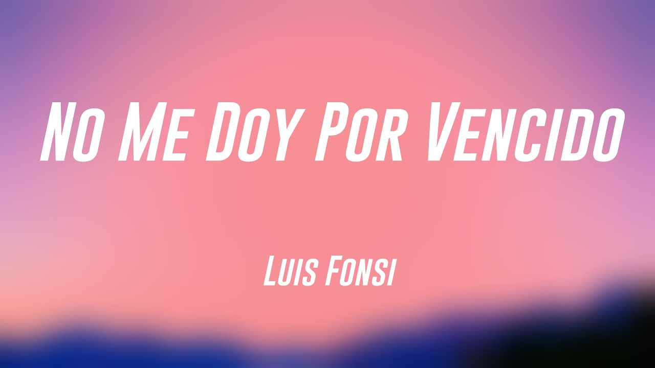 No Me Doy Por Vencido - Luis Fonsi (Lyrics Video) 🥃 - YouTube