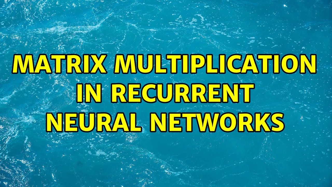 Matrix Multiplication In Recurrent Neural Networks YouTube Matrix Multiplication In Recurrent Neural Networks YouTube