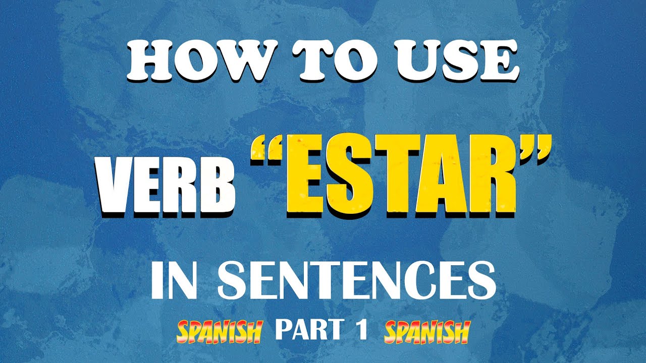 Spanish Language: Understanding the Uses of 'Estar' with Real-Life ...