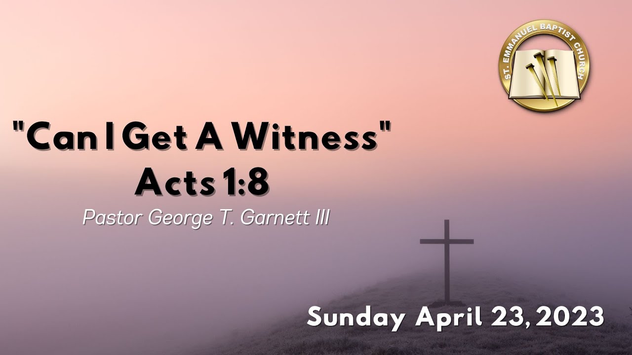 "Can I Get A Witness" Act 1:8 Pastor George T. Garnett III April 23, 2023 - YouTube