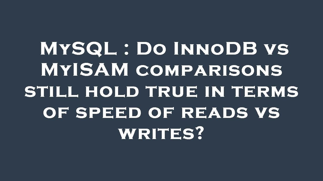 MySQL Do InnoDB Vs MyISAM Comparisons Still Hold True In Terms Of mysql-do-innodb-vs-myisam-comparisons-still-hold-true-in-terms-of