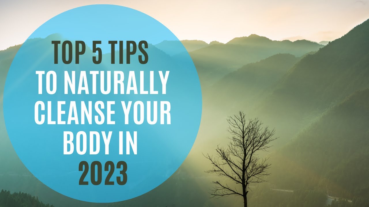 Top 5 Tips to Naturally Cleanse Your Body In 2023 - YouTube