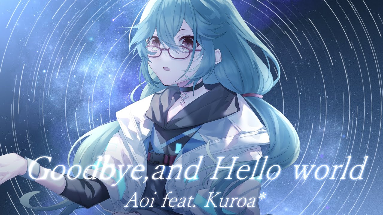【MV】Goodbye,and Hello world 【Aoi feat.Kuroa*】 #ALLELOSPHERE - YouTube