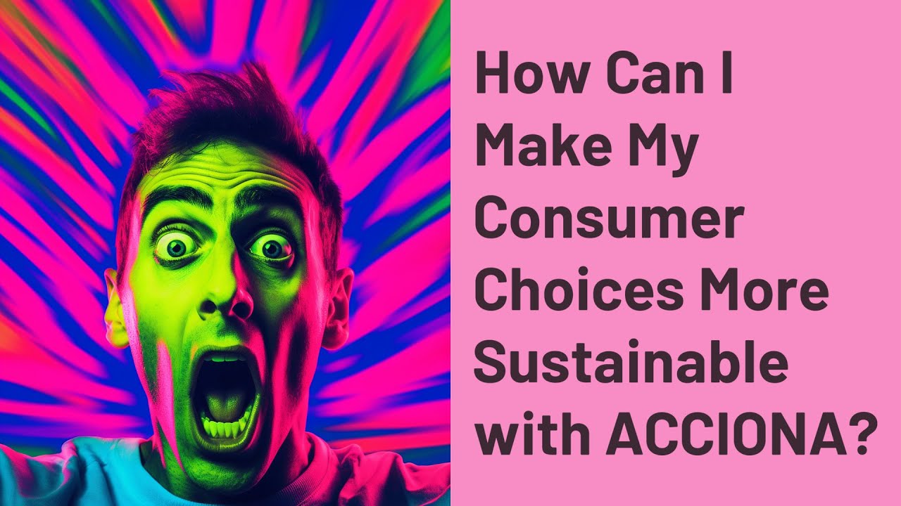 How Can I Make My Consumer Choices More Sustainable With ACCIONA YouTube how-can-i-make-my-consumer-choices-more-sustainable-with-acciona-youtube