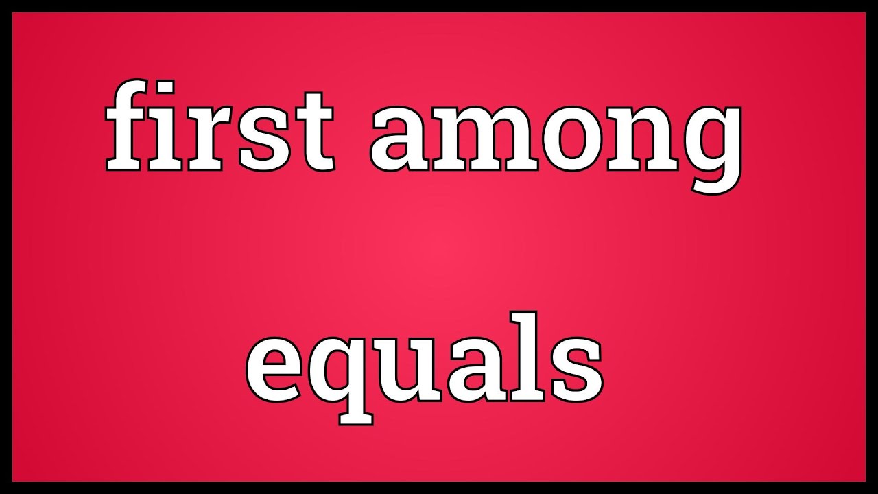 First Among Equals Meaning YouTube first-among-equals-meaning-youtube