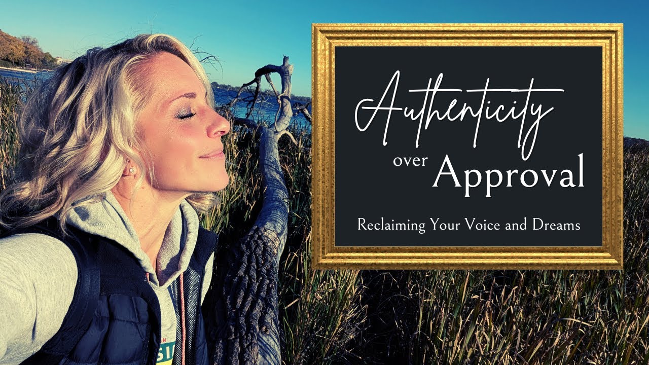 Authenticity Over Approval: Reclaiming Your Voice and Dreams - YouTube