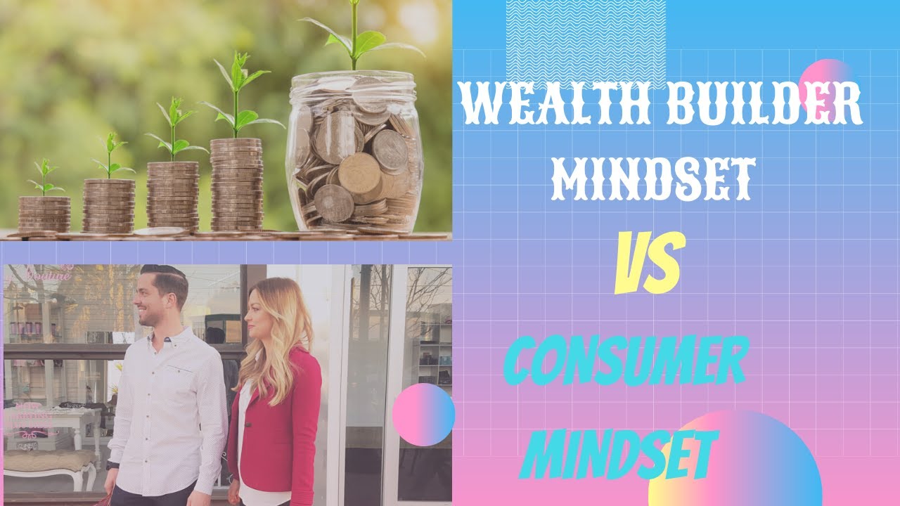 Wealth Builder Mindset Vs Consumer Mindset - YouTube