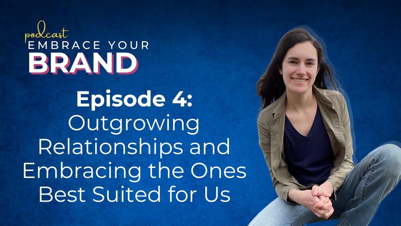 Ep. 4 - OUTGROWING Relationships and EMBRACING the Ones Best Suited for ...
