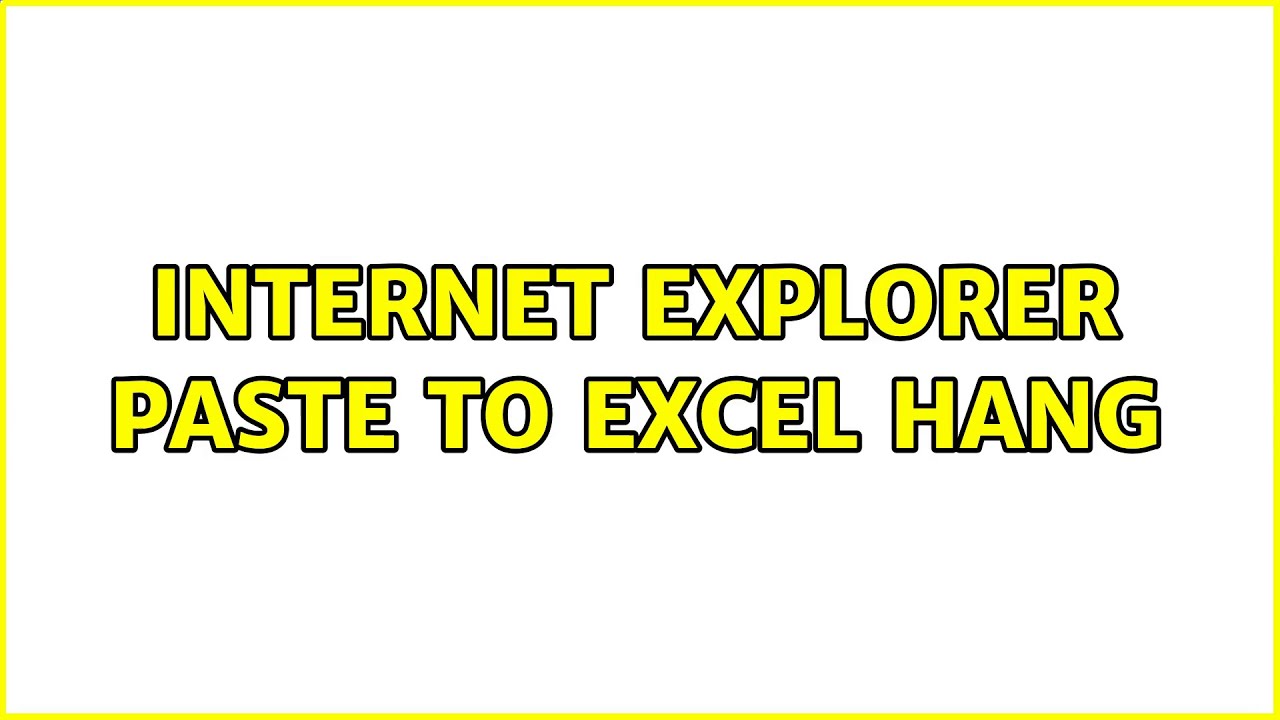 Internet Explorer Paste To Excel Hang YouTube Internet Explorer Paste To Excel Hang YouTube