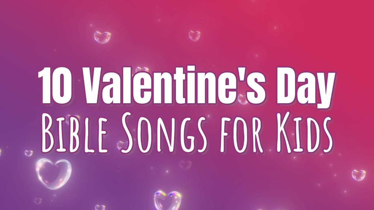 Valentine's Day Bible Songs for Kids | 10 Songs About God's Love ...