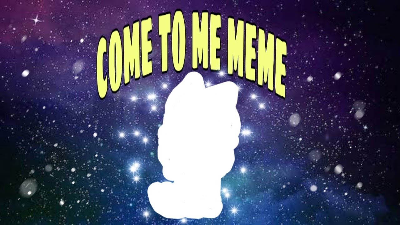Come to me meme UwU - YouTube