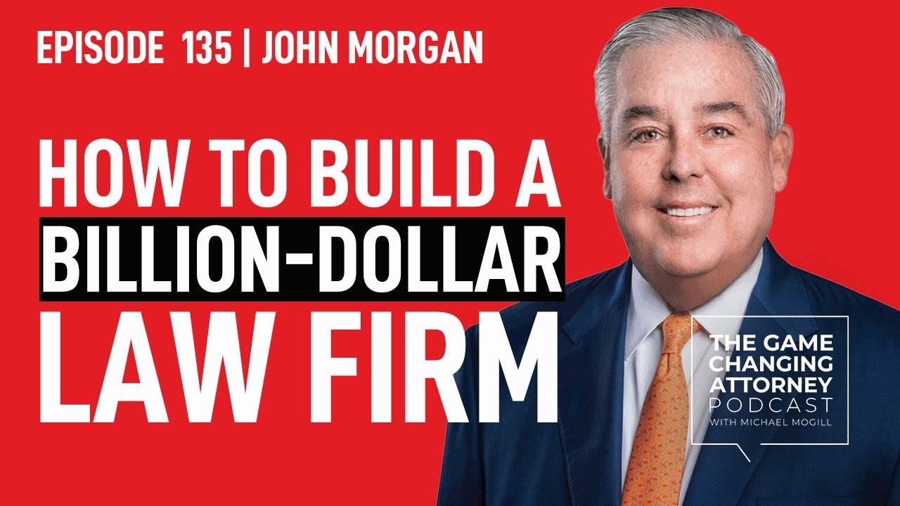 John Morgan on What It Takes to Build & Run a Billion-Dollar Law Firm ...