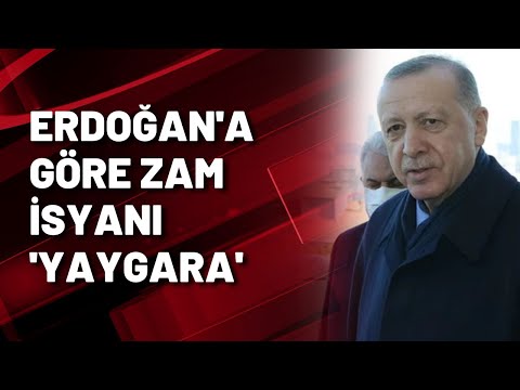 Erdoğan'a göre zam isyanı 'Yaygara'