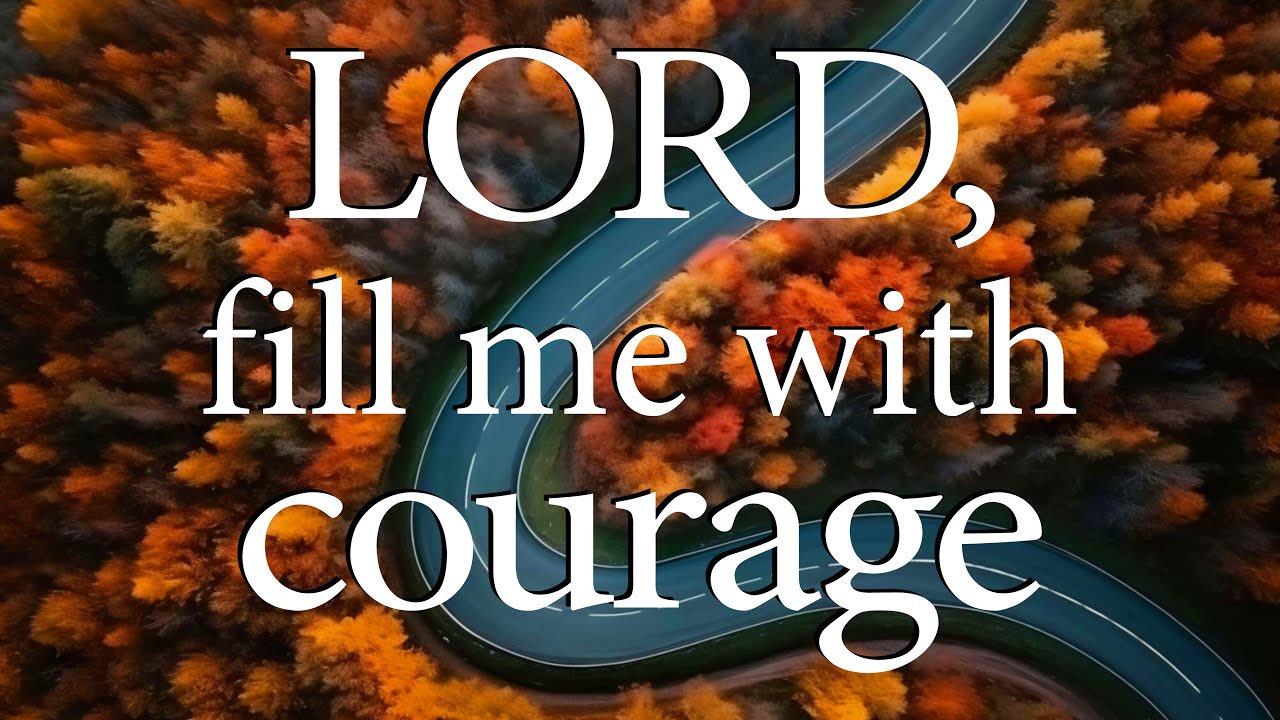 LORD, Fill Me With Courage for What's Ahead | Christian Prayer for ...