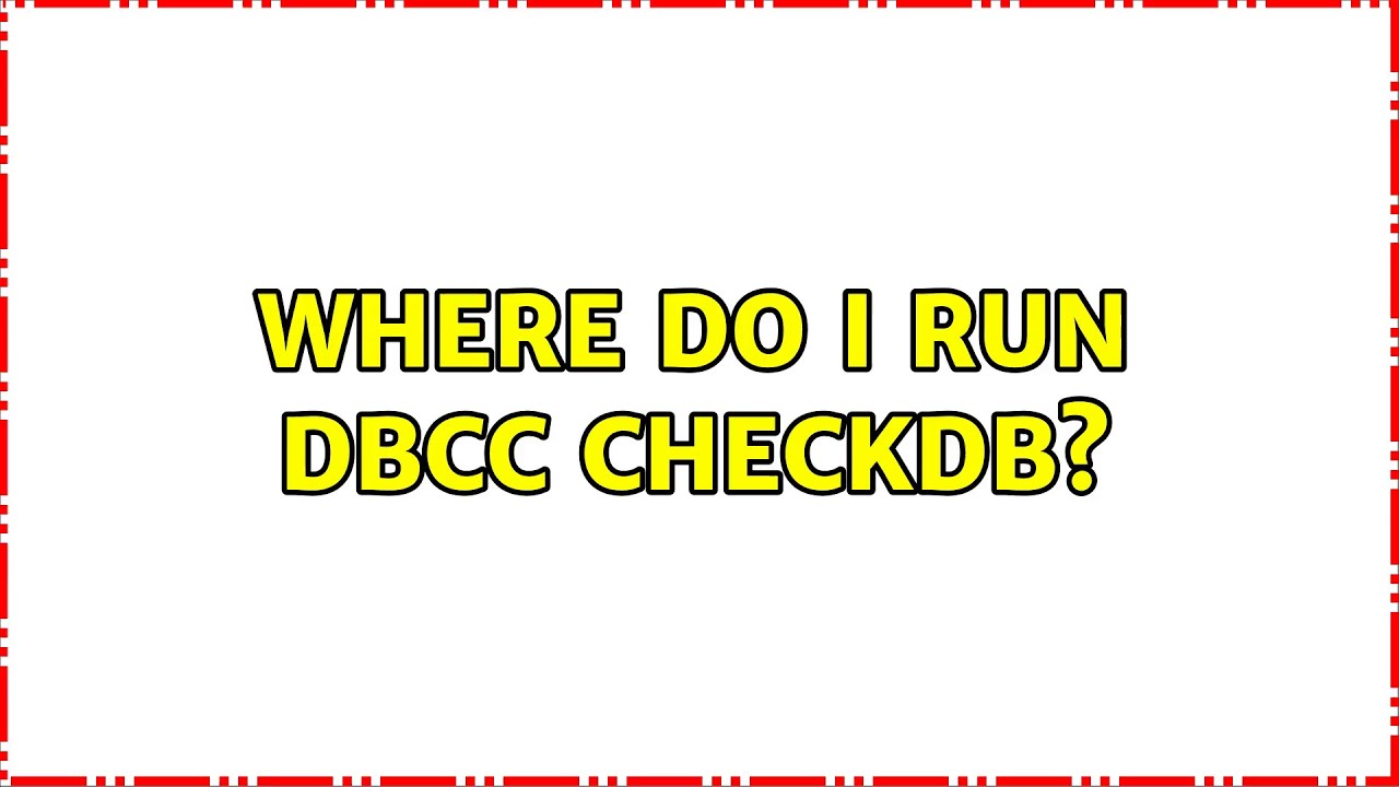 Where Do I Run Dbcc Checkdb 2 Solutions Youtube