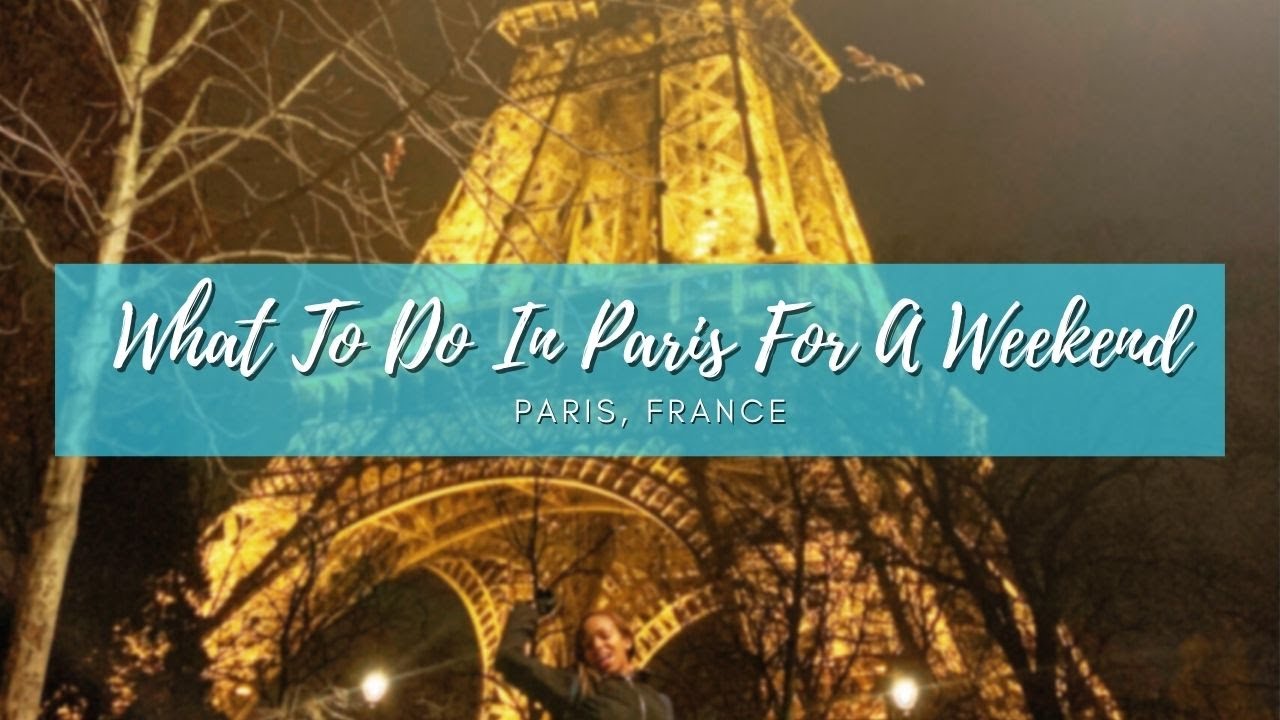 What To Do In Paris For A Weekend | Paris, France - YouTube