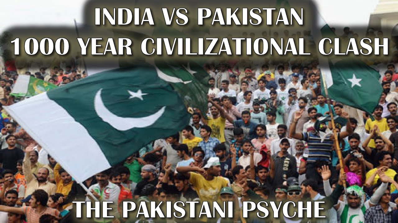 THE PAKISTANI PSYCHE. INDIA VS PAKISTAN. 1000 YEAR CIVILIZATIONAL CLASH ...