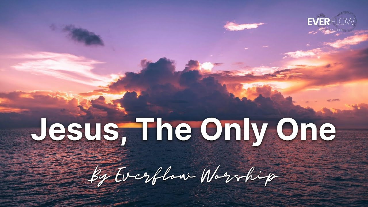 Jesus, The Only One - Everflow Worship Music (Lyric Video) - YouTube