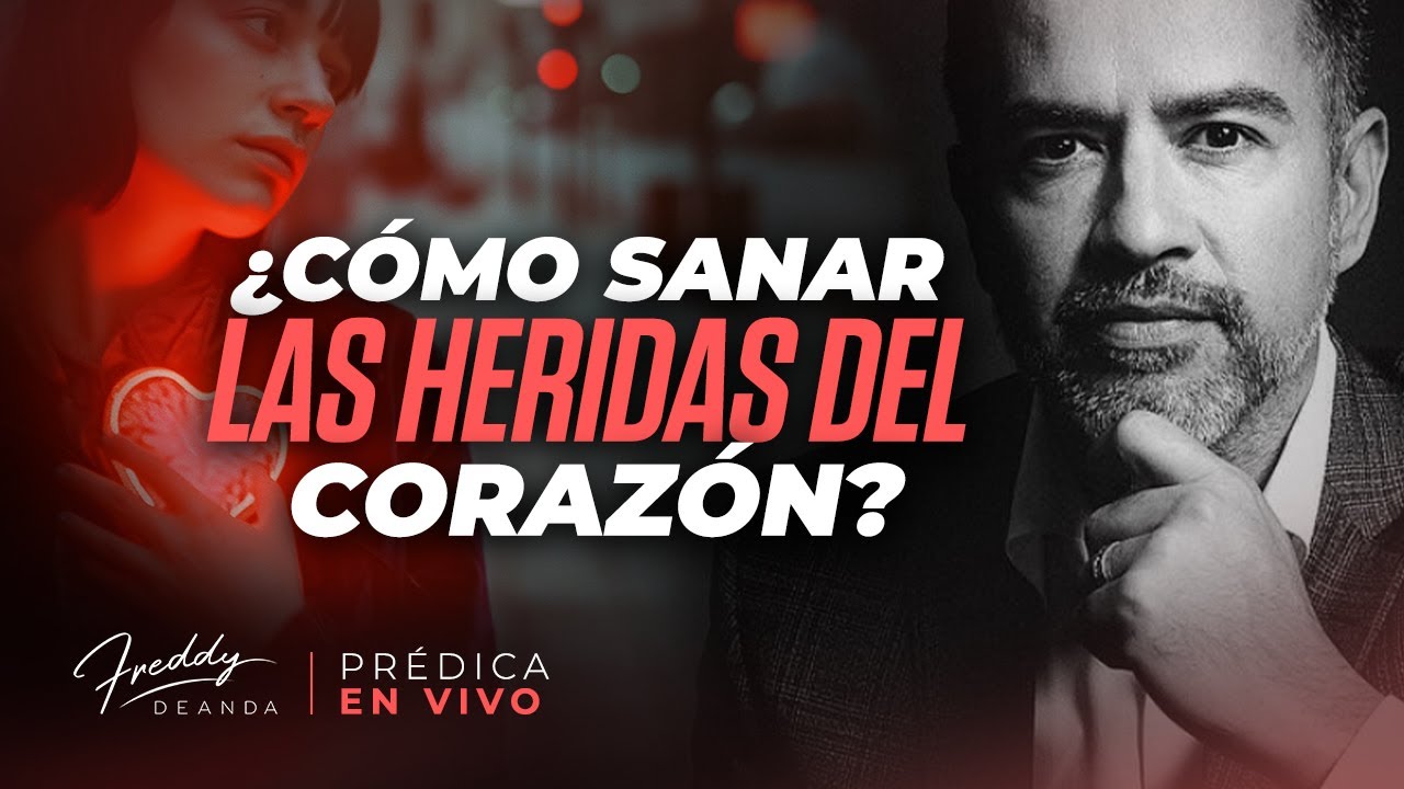 ¿Cómo sanar las heridas del corazón? - Freddy DeAnda | Prédicas ...