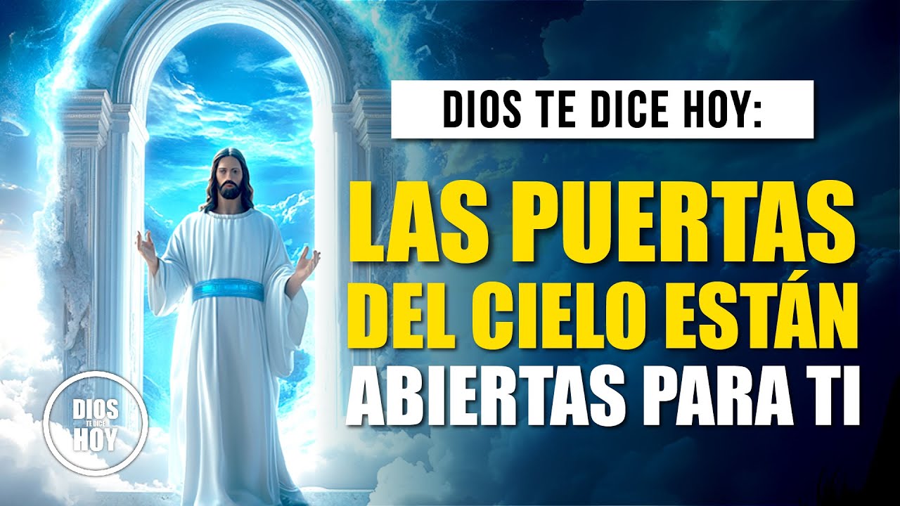 DIOS TE DICE HOY 😇 LAS PUERTAS DEL CIELO ESTÁN ABIERTAS PARA TI - YouTube