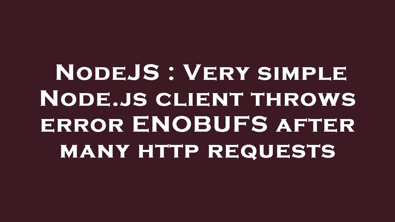 Nodejs Very Simple Node Js Client Throws Error Enobufs After Many Requests Youtube