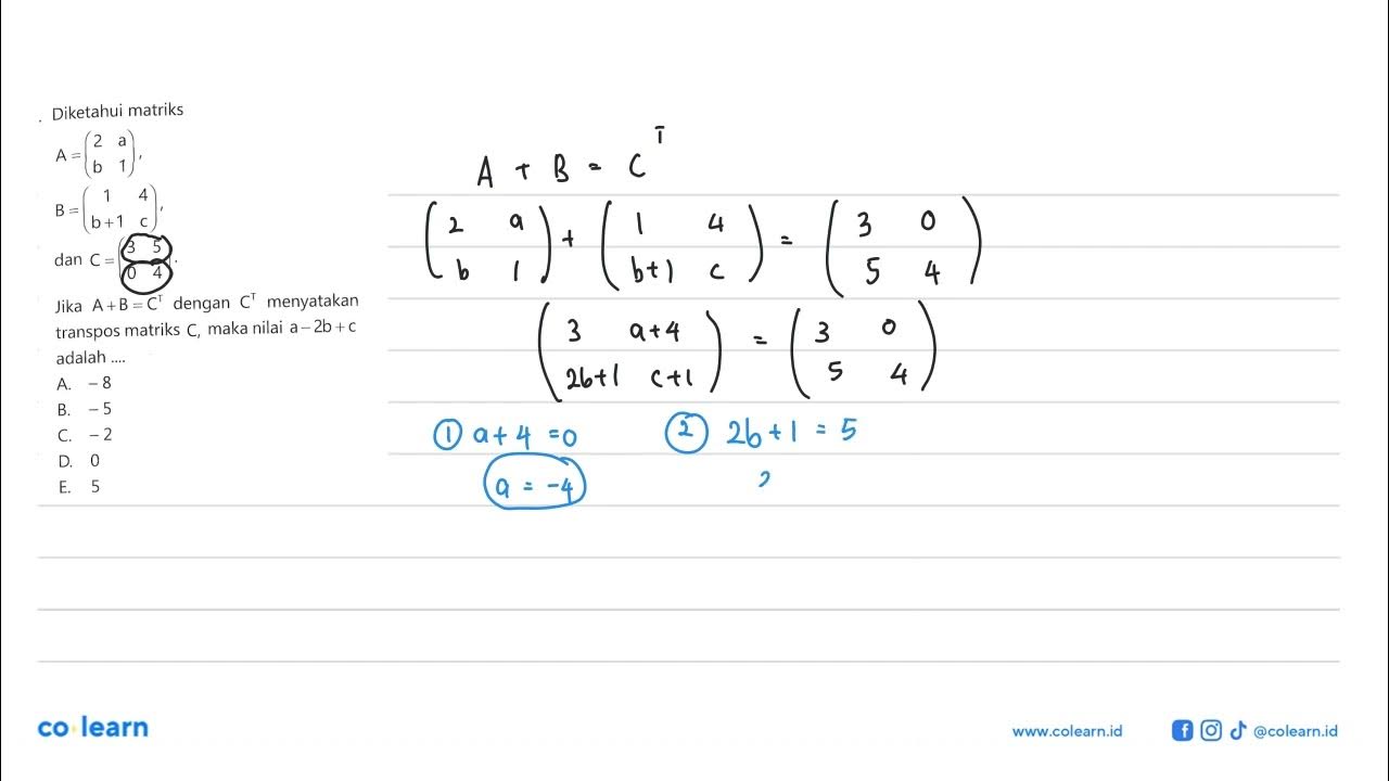 Diketahui matriks A=(2 a b 1), B=(1 4 b+1 c), dan C=(3 5 0 4). Jika A+B=C^T dengan C^T ...