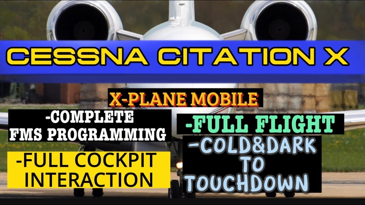X-PLANE MOBILE CESSNA CITATION X FULL FLIGHT FROM COLD & DARK FULL FMS FLIGHT PROGRAMMING - YouTube