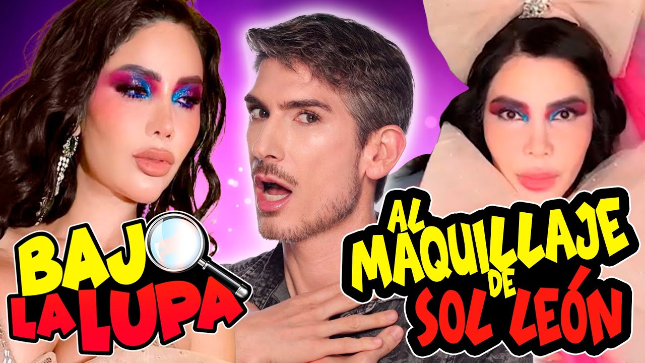 BAJO LA LUPA A SOL LEON ! QUE MAQUILLAJE ES ESE ? 😱 OMG !! - YouTube