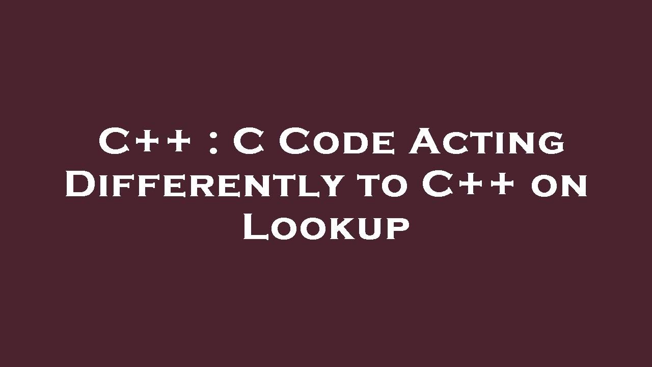 C++ : C Code Acting Differently to C++ on Lookup - YouTube
