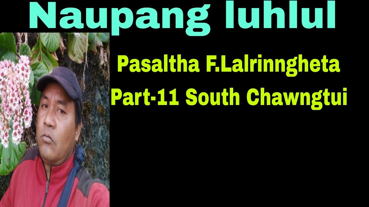 Naupang luhlul:Pasaltha F.Lalrinngheta Part-11 South Chawngtui. - YouTube