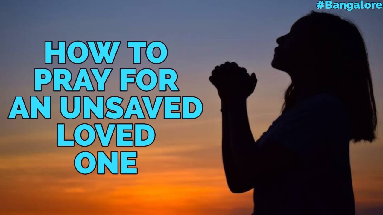 How To Pray For An Unsaved Loved One, Part 1 - YouTube