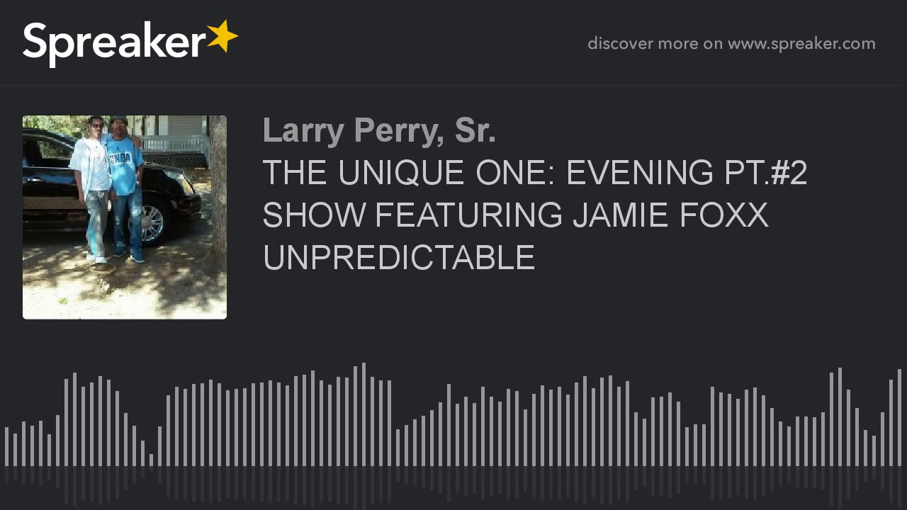 THE UNIQUE ONE: EVENING PT.#2 SHOW FEATURING JAMIE FOXX UNPREDICTABLE ...