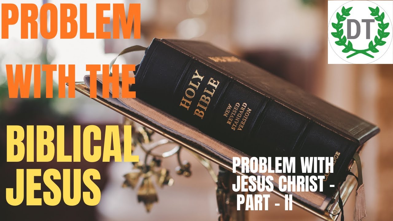 The Problem with the Biblical Jesus (Problem with Jesus Christ - Part ...