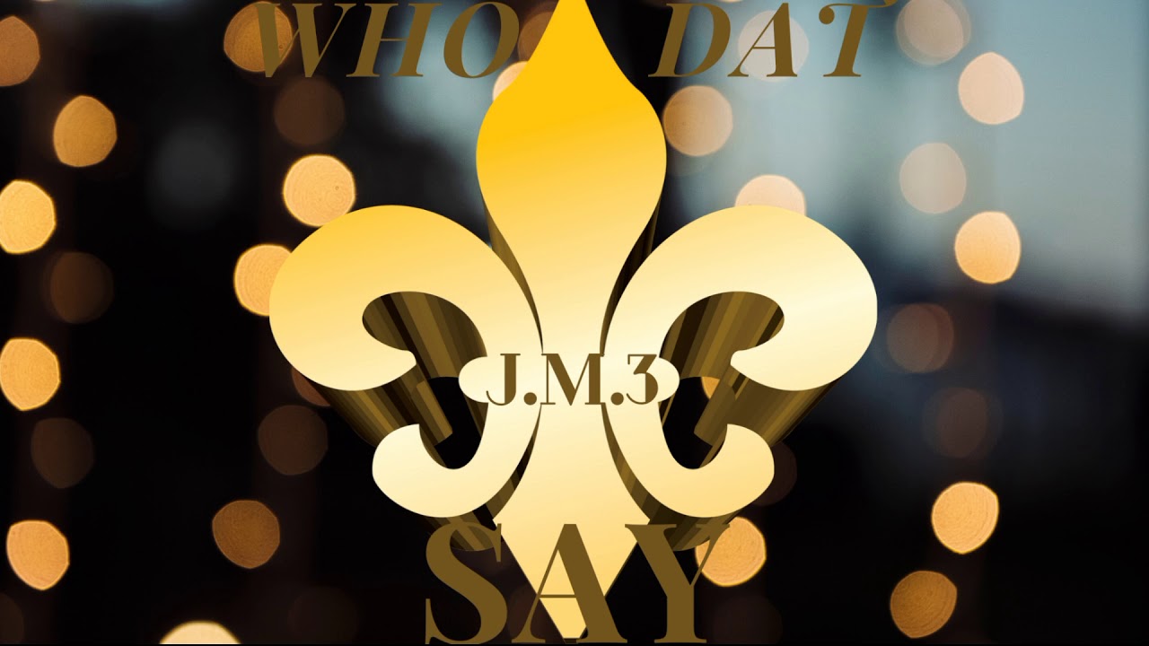 J.M.3 - "WHO DAT SAY" [Who Dat Nation Chant] - YouTube