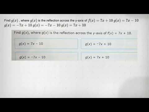 Find g(x) , where g(x) is the reflection across the y-axis of f(x)=7x+10 g(x)=7x-10 g(x)=-7x+10 ...