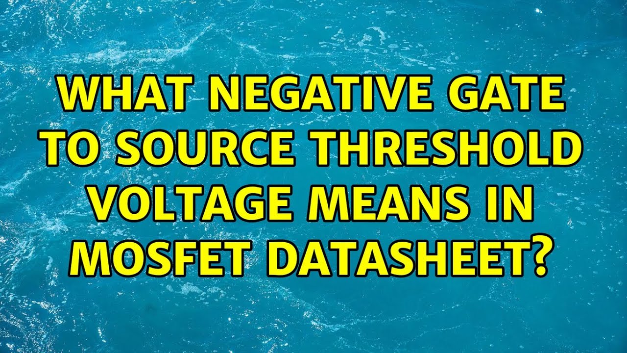 What negative Gate to Source threshold voltage means in MOSFET ...