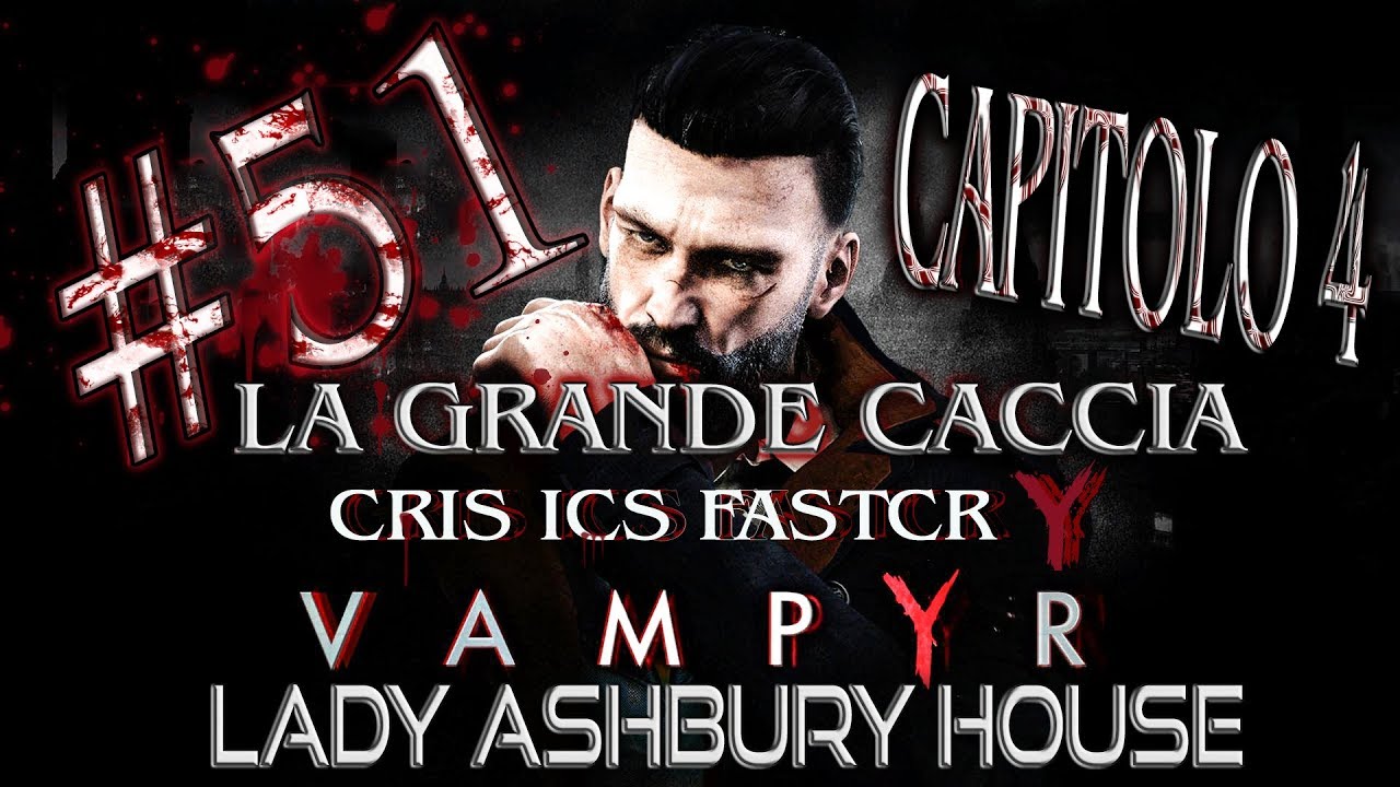 VAMPYR CAPITOLO 4 LA GRANDE CACCIA Parte 51 LADY ASHBURY Gameplay PS4 ...