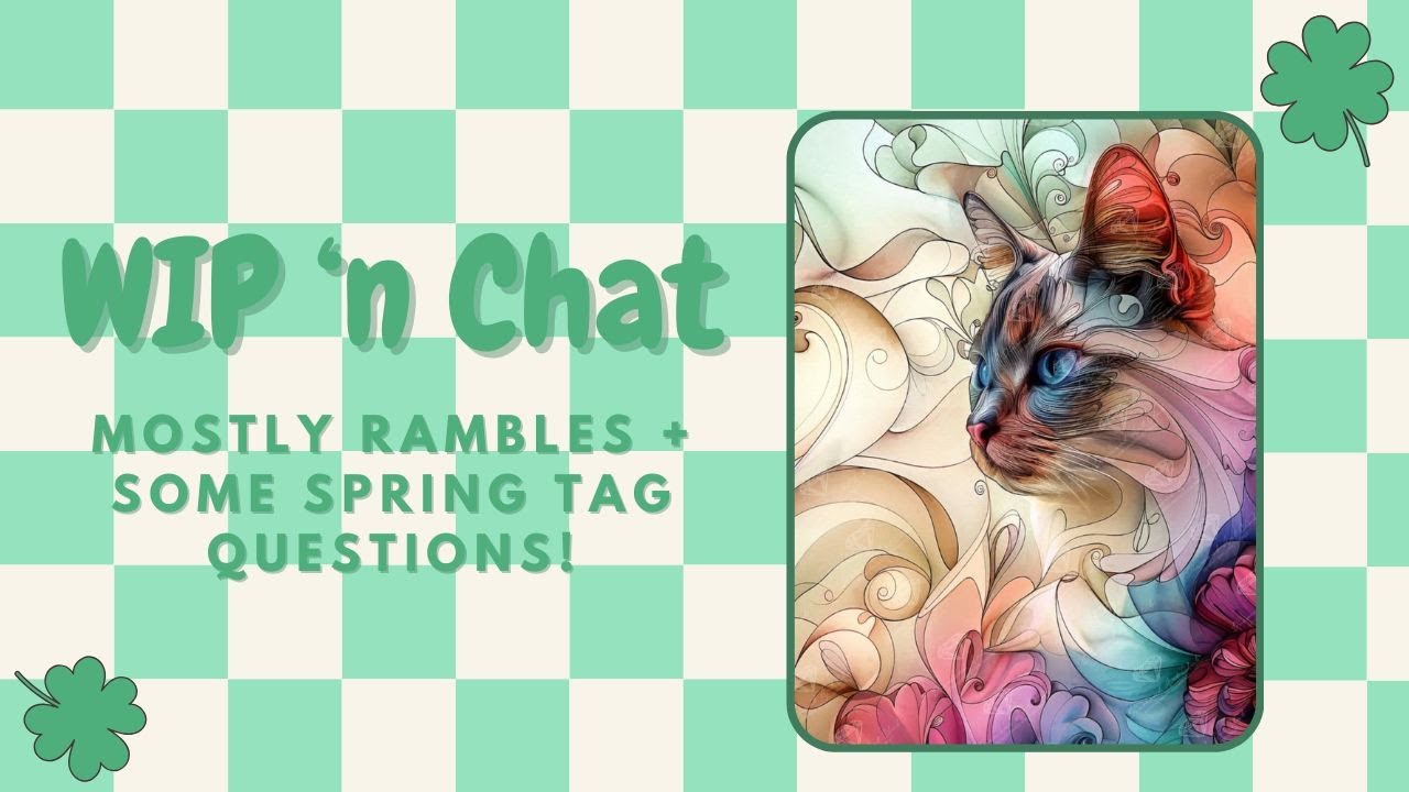 WIP 'n Chat || Lots of Rambling & Spring Tag Questions! || "Rolo the ...