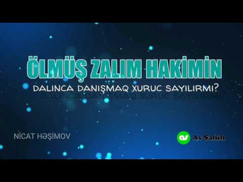 Ölmüş zalım hakimin dalınca danışmaq xuruc sayılırmı? - Nicat Həşimov
