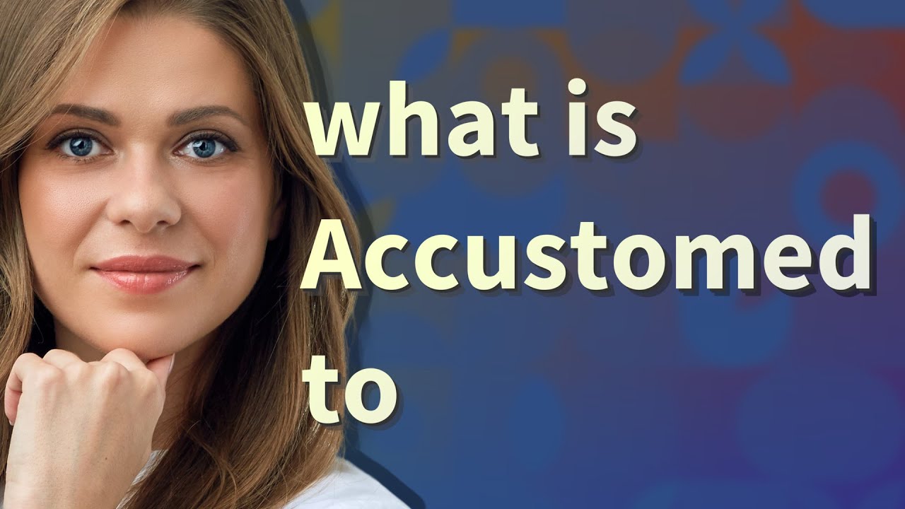 Accustomed to | meaning of Accustomed to - YouTube