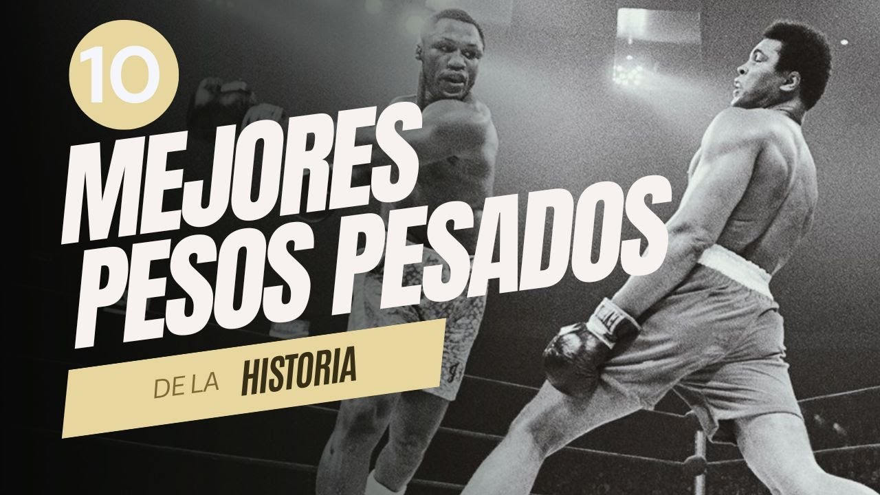 Los 10 Mejores Boxeadores Pesos Pesados en la Historia del Boxeo - YouTube