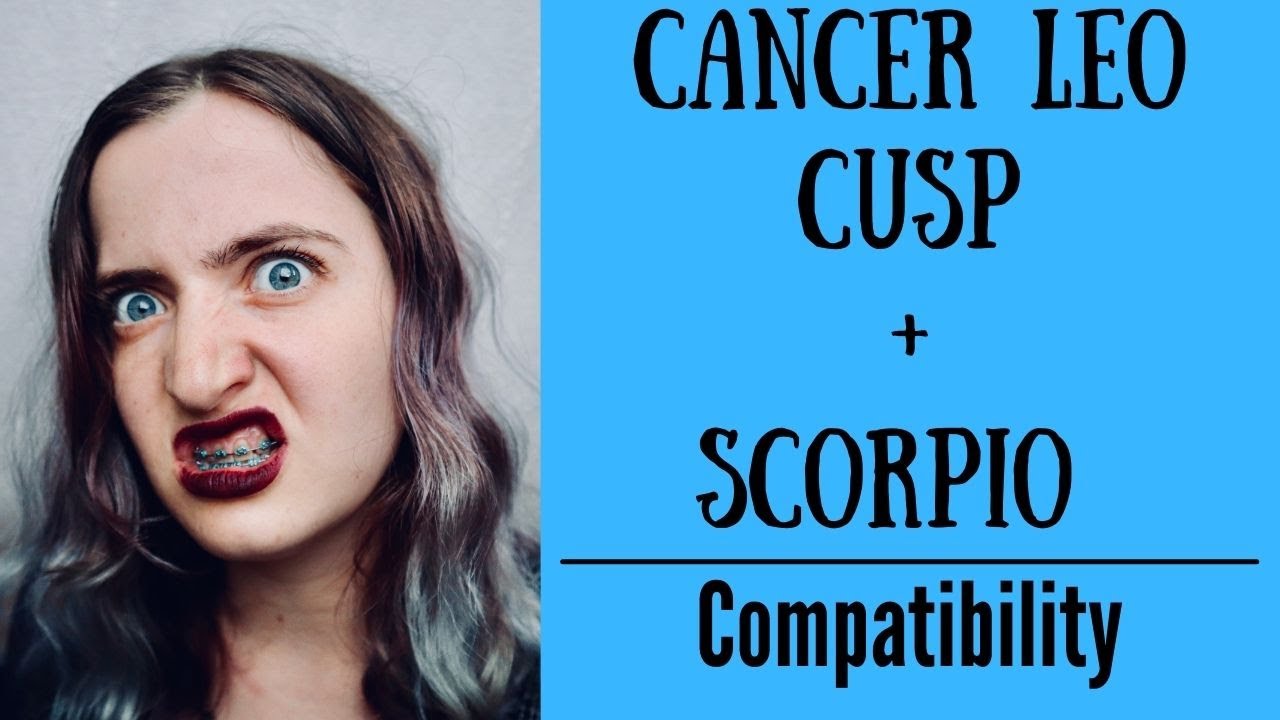Cancer Leo Cusp + Scorpio - COMPATIBILITY - YouTube