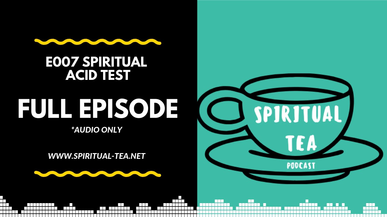 MUST LISTEN - Spiritual Tea Podcast - Spiritual Acid Test - E007 - YouTube
