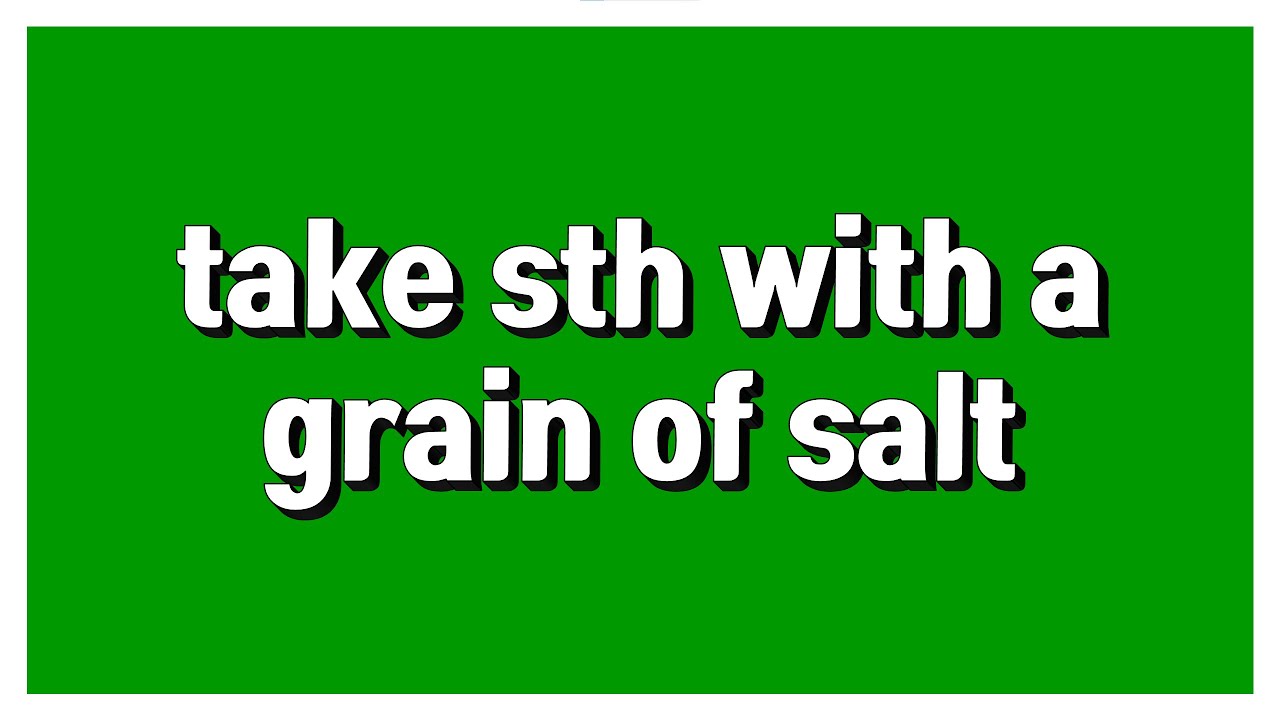 take sth with a grain of salt: 곧이곧대로 믿지 않는다, 감안하고 받아들이다 - YouTube