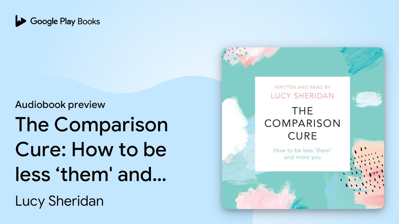 The Comparison Cure: How to be less ‘them' and… by Lucy Sheridan · Audiobook preview - YouTube