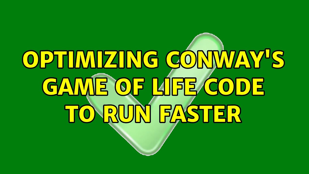 Optimizing Conway's Game of Life code to run faster (2 Solutions ...