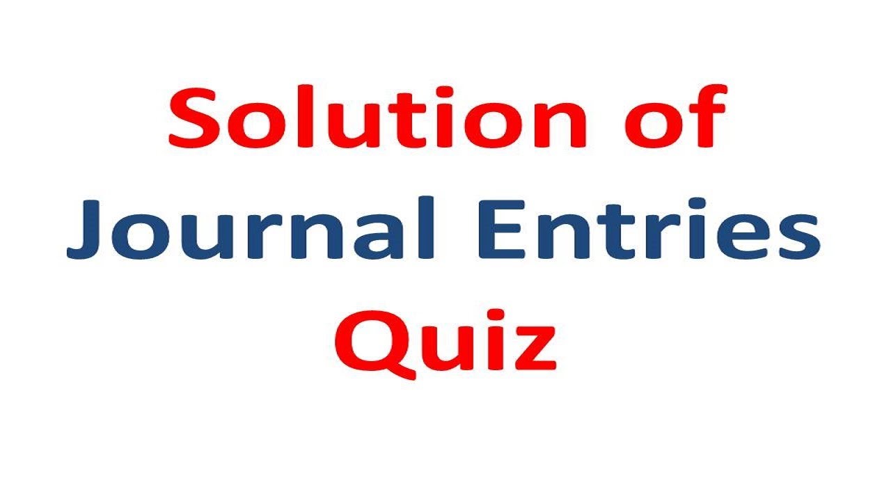 Journal entries quiz solutioninclude 33 transcation and journal entries ...