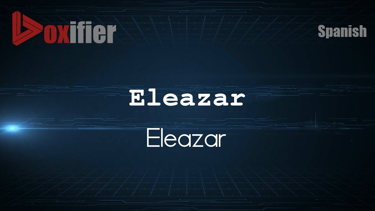 How to Pronounce Eleazar (Eleazar) in Spanish - Voxifier.com - YouTube