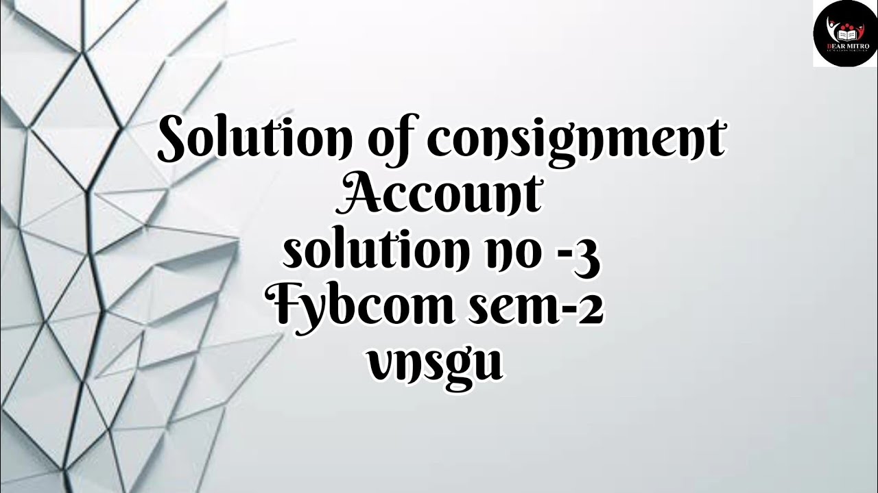 @dearmitroo , SOLUTION OF CONSIGNMENT ACCOUNT,FYBCOM SEM-2 VNSGU - YouTube