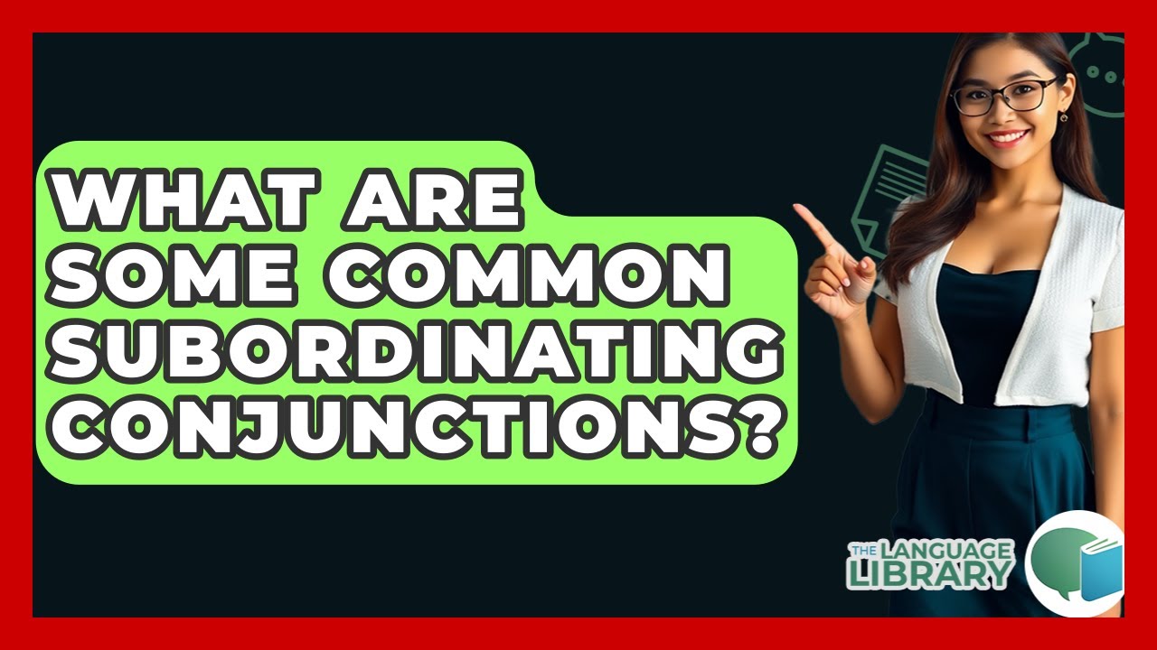 What Are Some Common Subordinating Conjunctions? - The Language Library ...
